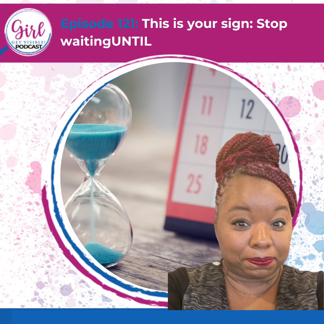 This is your sign: Stop waiting UNTIL : Girl Get Visible